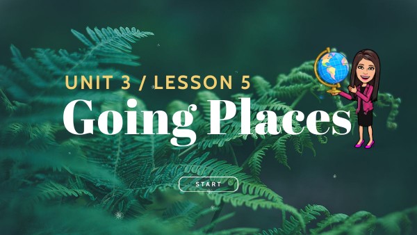 CLASS 1 UNIT 3 GOING PLACES LESSON 5 | Genially