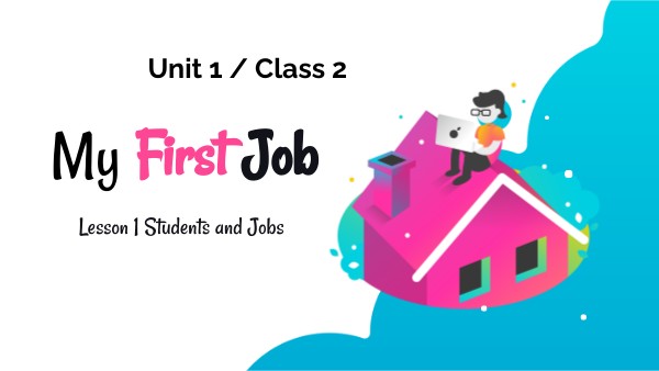CLASS 2 UNIT1: LESSON 1 STUDENTS AND JOBS | Genially