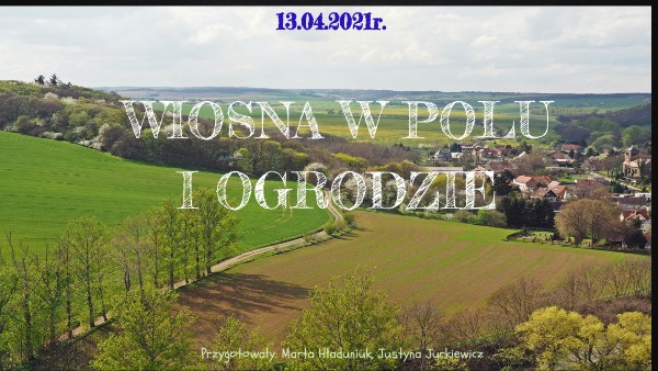 WIOSNA W POLU I OGRODZIE. 13.04.2021
