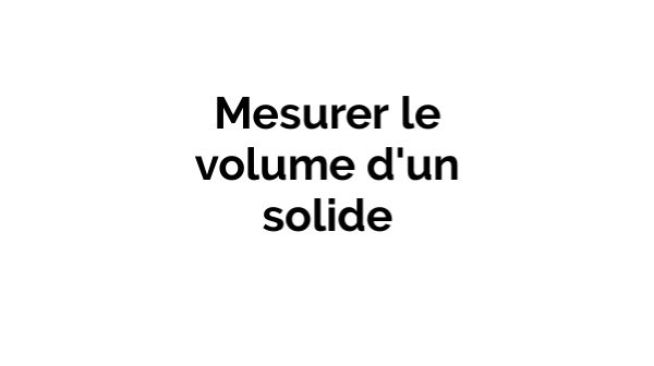 Mesurer le volume d'un solide | Genially
