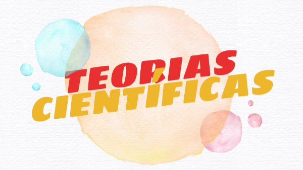 TEORÍAS CIENTÍFICAS | Genially