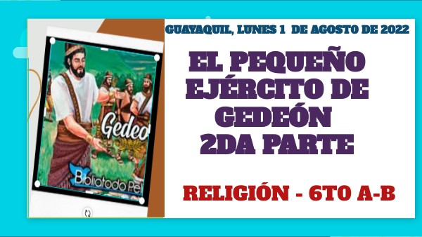 1/08/22 6T0 2da Parte :El pequeño Ejército de Gedeón | Genially
