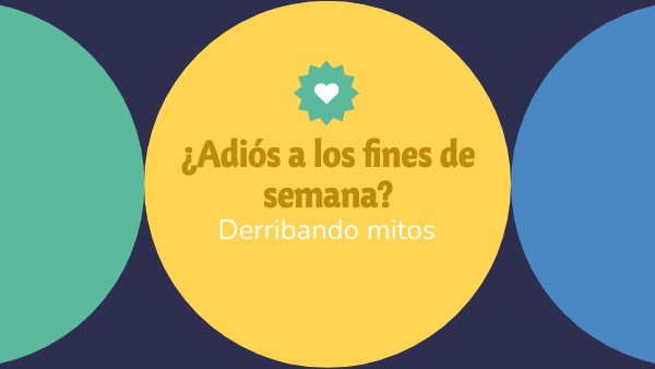 ¿Adiós a los fines de semana? Derribando mitos | Genially