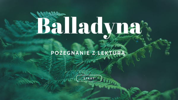 ,,Balladyna"- pożegnanie z lekturą | Genially