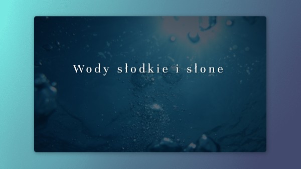 wody słodkie i słone | Genially