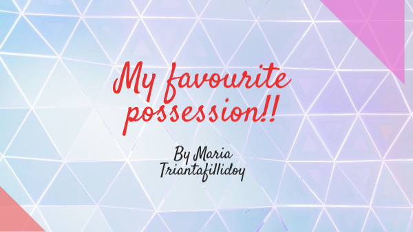 MY FAVOURITE POSSESSION