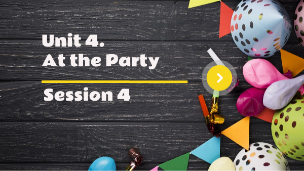 Unit 4 At the party Session 4