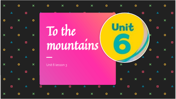 To the mountains HE3 U6 L3 | Genially