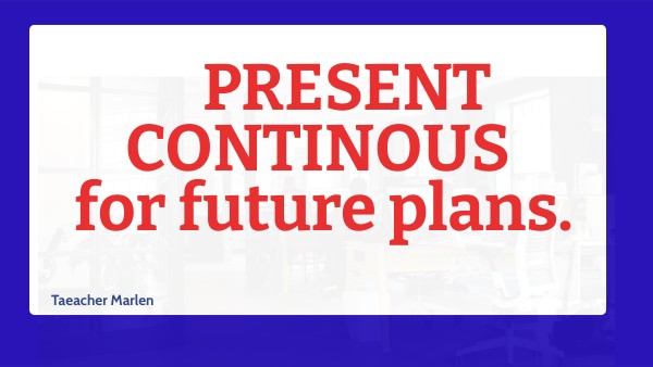 PRESENT CONTINOUS FOR FUTURE | Genially