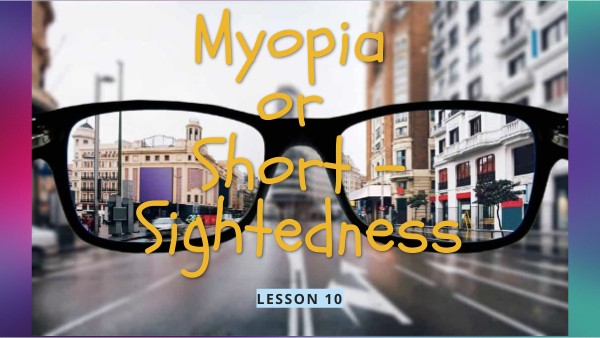 G4 Lesson 10 Myopia or Short-sightedness | Genially