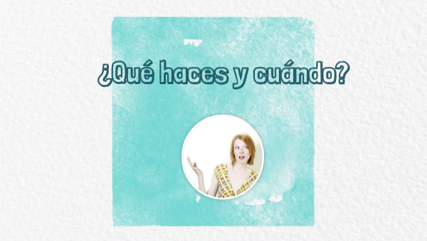 ¿Qué haces y cuándo? | Genially
