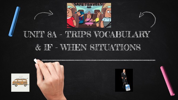 UNIT 8 - TRIPS - IF -WHEN & GIVING REASONS | Genially