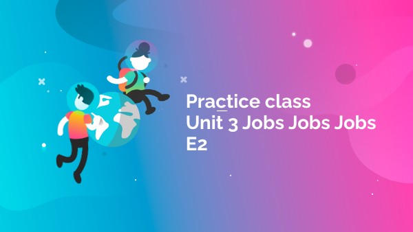 Practice class Unit 3 Jobs Jobs Jobs