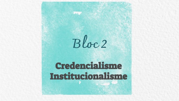 Bloc 2: Credencialisme i Institucionalisme | Genially