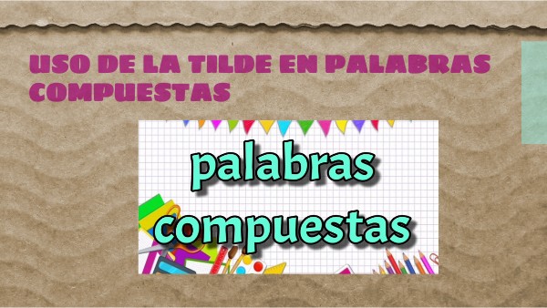 USO DE LA TILDE EN PALABRAS COMPUESTAS | Genially