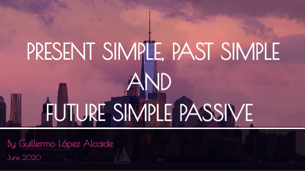PRESENT SIMPLE, PAST SIMPLE AND FUTURE PASSIVE | Genially