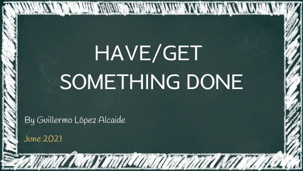 HAVE/GET SOMETHING DONE | Genially
