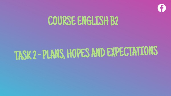 TASK 2 - PLANS, HOPES AND EXPECTATIONS | Genially