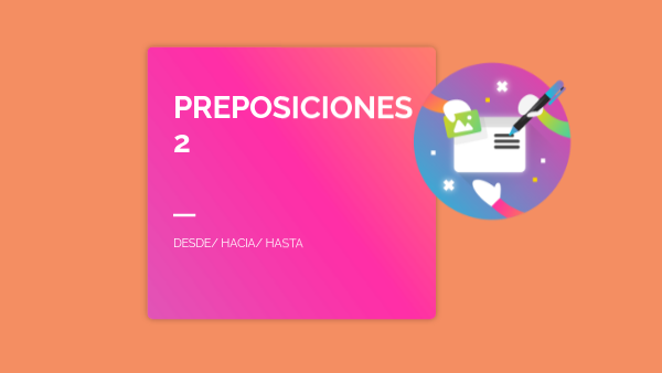 PREPOSICIONES 2: DESDE/HACIA/ HASTA | Genially