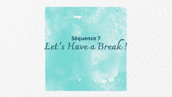 Let's Have a Break ! Séq 7 6e | Genially