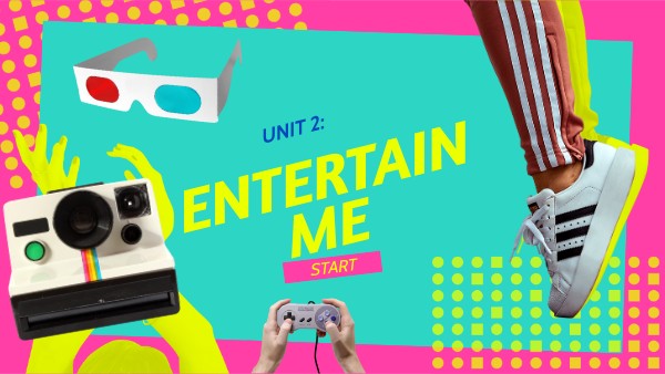 Unit 2: Entertainment me