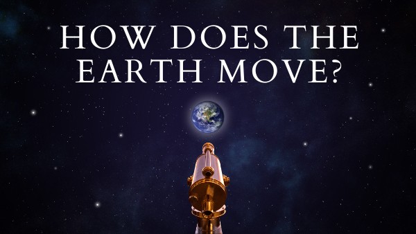 HOW DOES THE EARTH MOVE?
