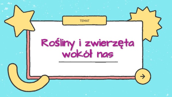 ROŚLINY I ZWIERZĘTA WOKÓŁ NAS | Genially