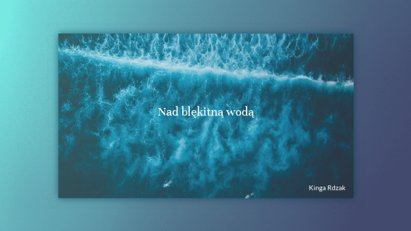 Nad błękitną wodą | Genially