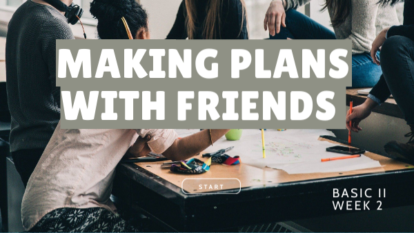 B2 WEEK 2- MAKING PLANS WITH FRIENDS | Genially