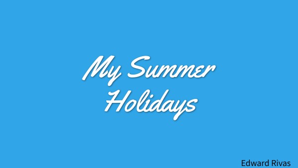 MY SUMMER HOLIDAYS