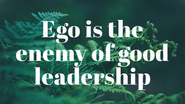 Ego is the enemy of leadership. Kembly. | Genially
