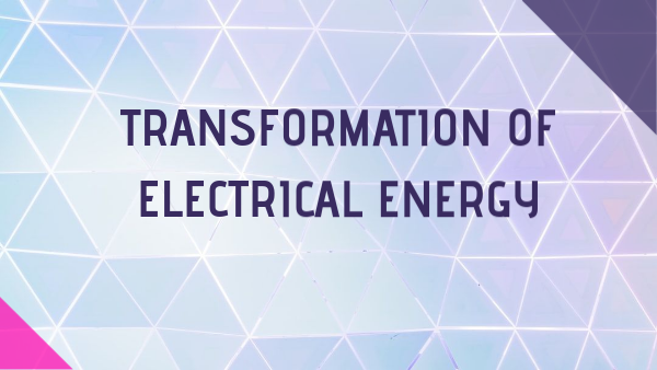TRANSFORMATION OF ELECTRICAL ENERGY