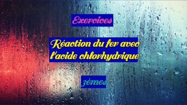 3èmes - exercices sur la réaction du fer avec l'acide chlorhydrique | Genially