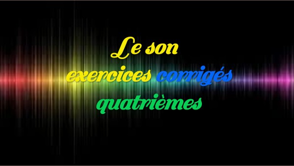 4èmes - Exercices corrigés sur le son | Genially