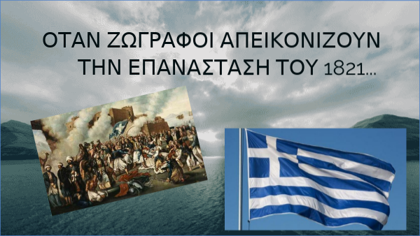 ΟΤΑΝ ΖΩΓΡΑΦΟΙ ΑΠΕΙΚΟΝΙΖΟΥΝ ΤΗΝ ΕΠΑΝΑΣΤΑΣΗ ΤΟΥ 1821