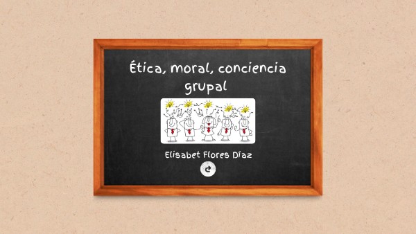 Clase 7 ética, moral y conciencia grupal