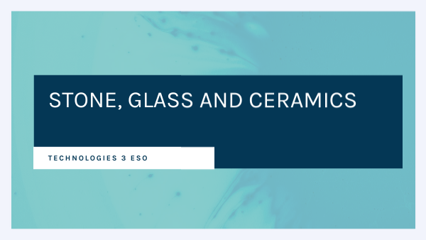 STONE, CERAMICS AND GLASS | Genially