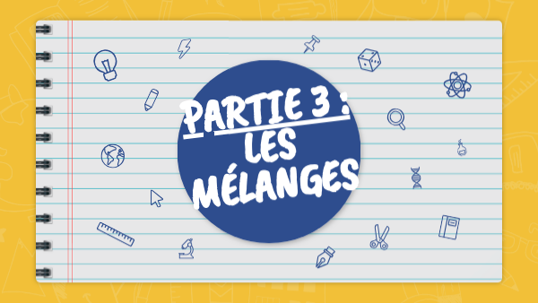 Partie 3 : Les mélanges | Genially
