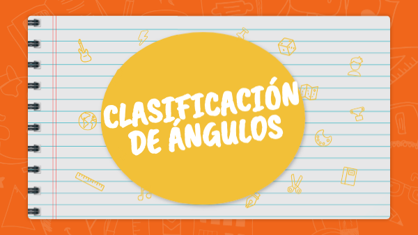 CLASIFICACIÓN DE ÁNGULOS | Genially
