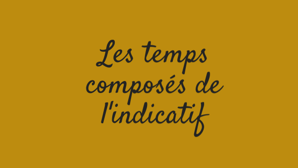 Temps composés de l'indicatif | Genially