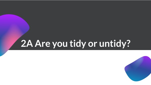UNIT 2A ARE YOU TIDY OR UNTIDY? | Genially