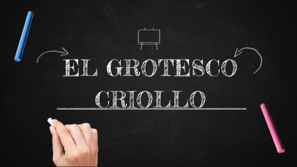EL GROTESCO CRIOLLO | Genially