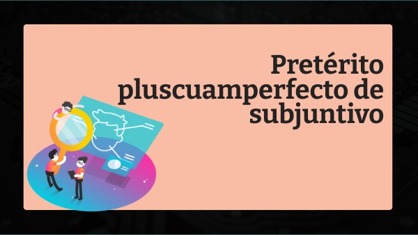 Pretérito pluscuamperfecto de subjuntivo | Genially