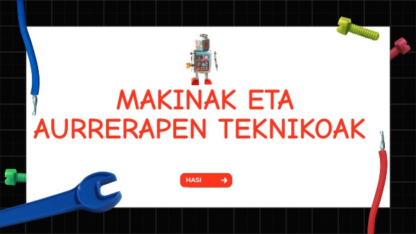 MAKINAK ETA AURRERAPEN TEKNIKOAK | Genially