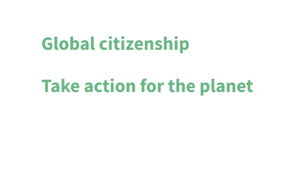 GLOBAL CITIZENSHIP - TAKING ACTION FOR THE PLANET | Genially