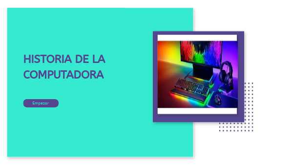HISTORIA DE LA COMPUTADORA | Genially