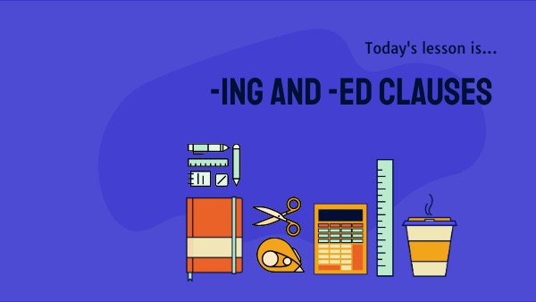 -Ing and -ed clauses