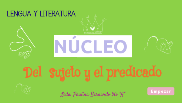 LENGUA Y LITERATURA_NÚCLEO DEL SUJETO Y DEL PREDICADO | Genially
