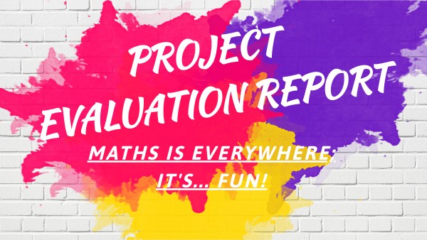 Maths is everywhere; it's... fun! PROJECT FİNAL EVALUATION