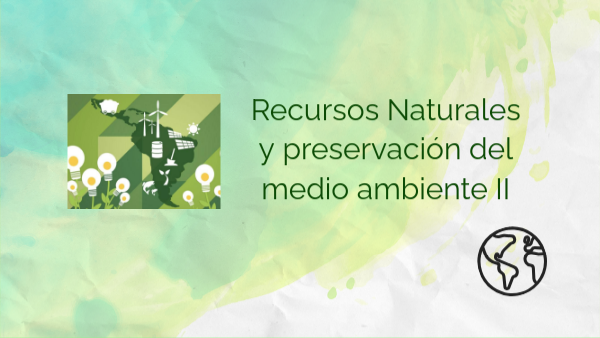 Recursos Naturales y Preservación del Medio Ambiente. | Genially